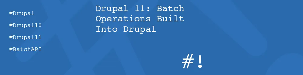 Drupal 11: Batch Operations Built Into Drupal | #! code Drupal 11: Batch Operations Built Into Drupal | #! code