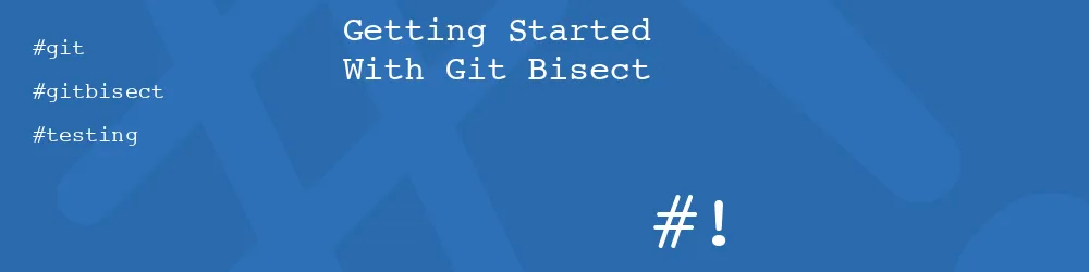 Getting Started With Git Bisect | #! code Getting Started With Git Bisect | #! code