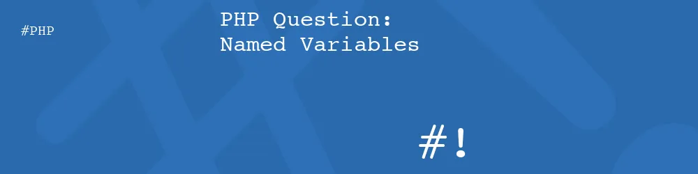 PHP Question: Named Variables | #! code PHP Question: Named Variables | #! code