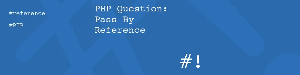 PHP Question: Pass By Reference | #! code PHP Question: Pass By Reference | #! code