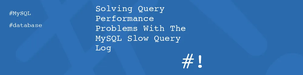 Solving Query Performance Problems With The MySQL Slow Query Log | #! code Solving Query Performance Problems With The MySQL Slow Query Log | #! code