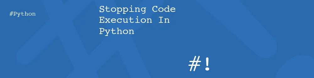 Stopping Code Execution In Python Code